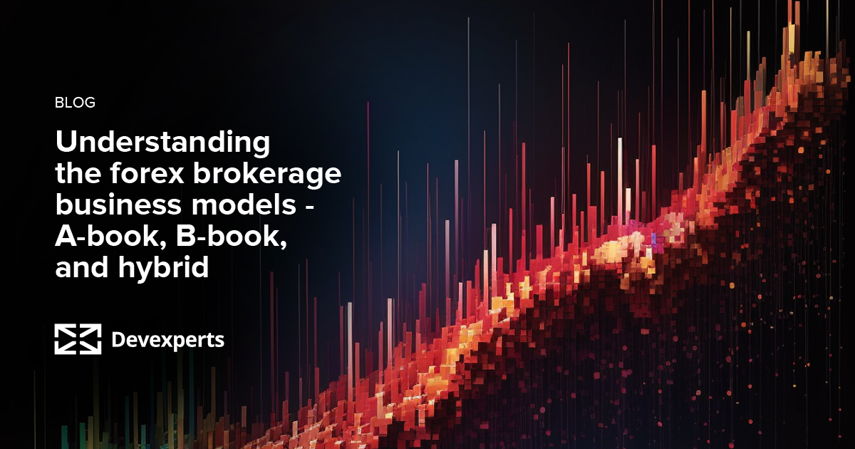 Forex Brokerage Business Models - A-Book, B-Book, and Hybrid